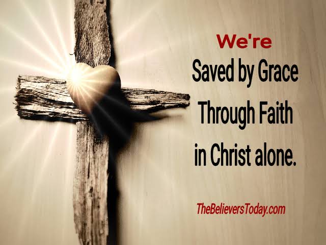 We are Saved by Grace through Faith in Christ alone - Thebelieverstoday
