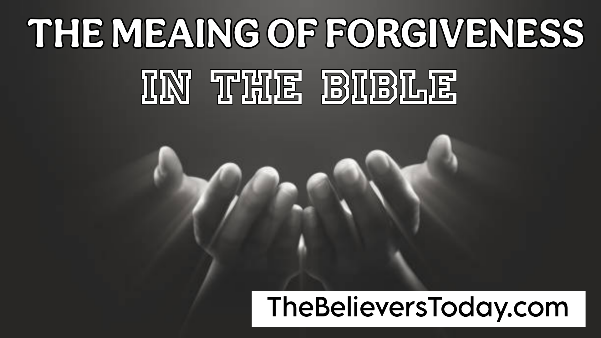 The meaning of Forgiveness in the Bible - Thebelieverstoday